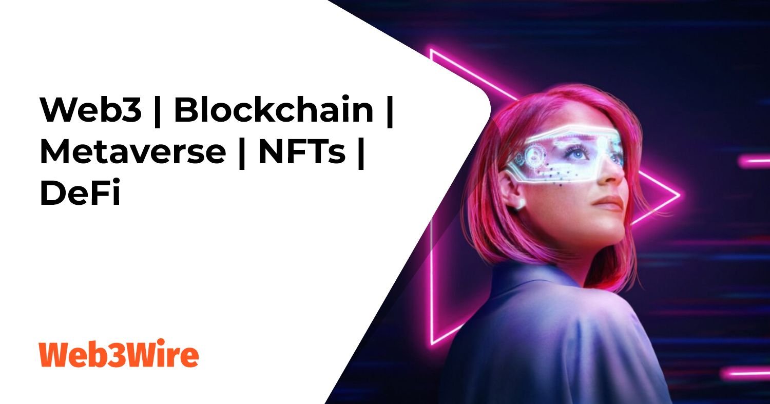 Web3 | Blockchain | Crypto | Metaverse | NFTs | DeFi | AI | Web3Wire